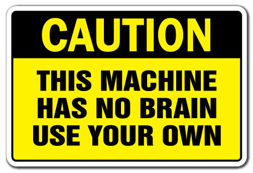 SignMission Caution This Machine Has No Brain Use Your Own Sign ...