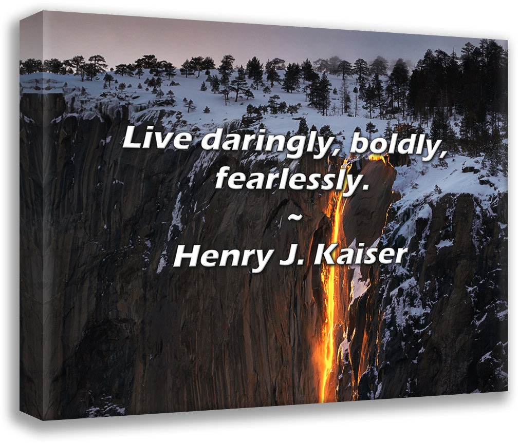 Trinx Henry J. Kaiser Quote: Live daringly, boldly, fearlessly. | Wayfair