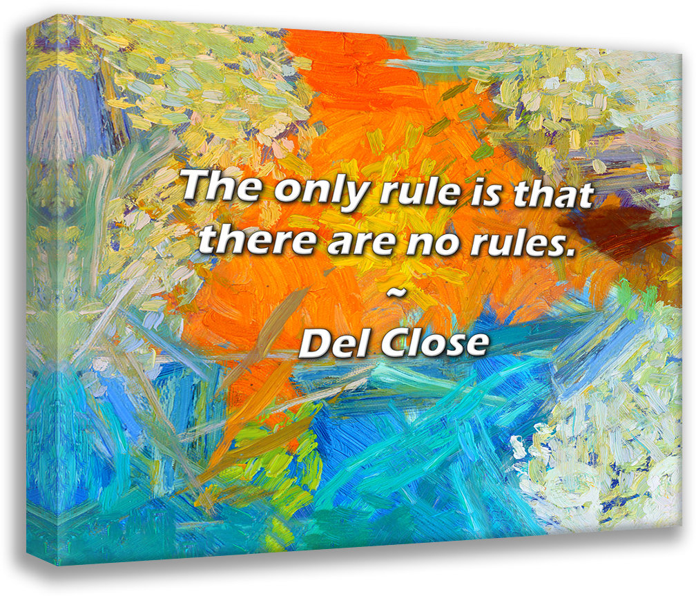 Trinx Del Close Quote: The only rule is that there are no rules. | Wayfair