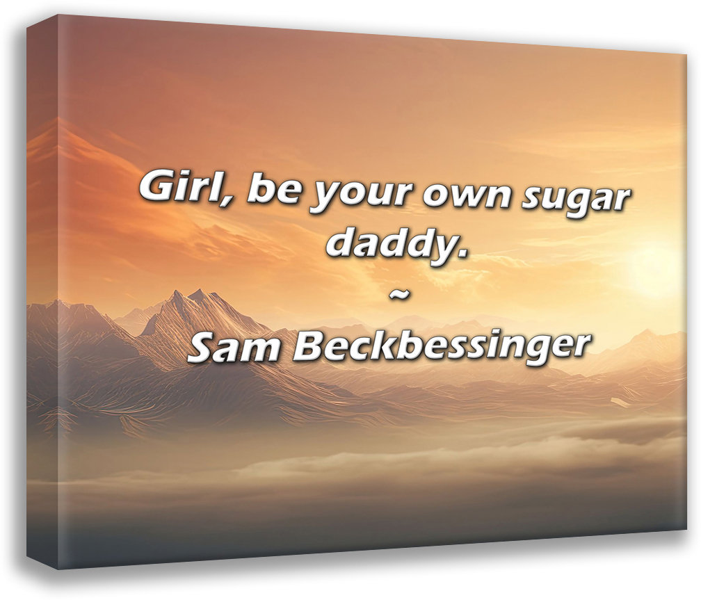 Trinx Sam Beckbessinger Quote: Girl, be your own sugar daddy. | Wayfair