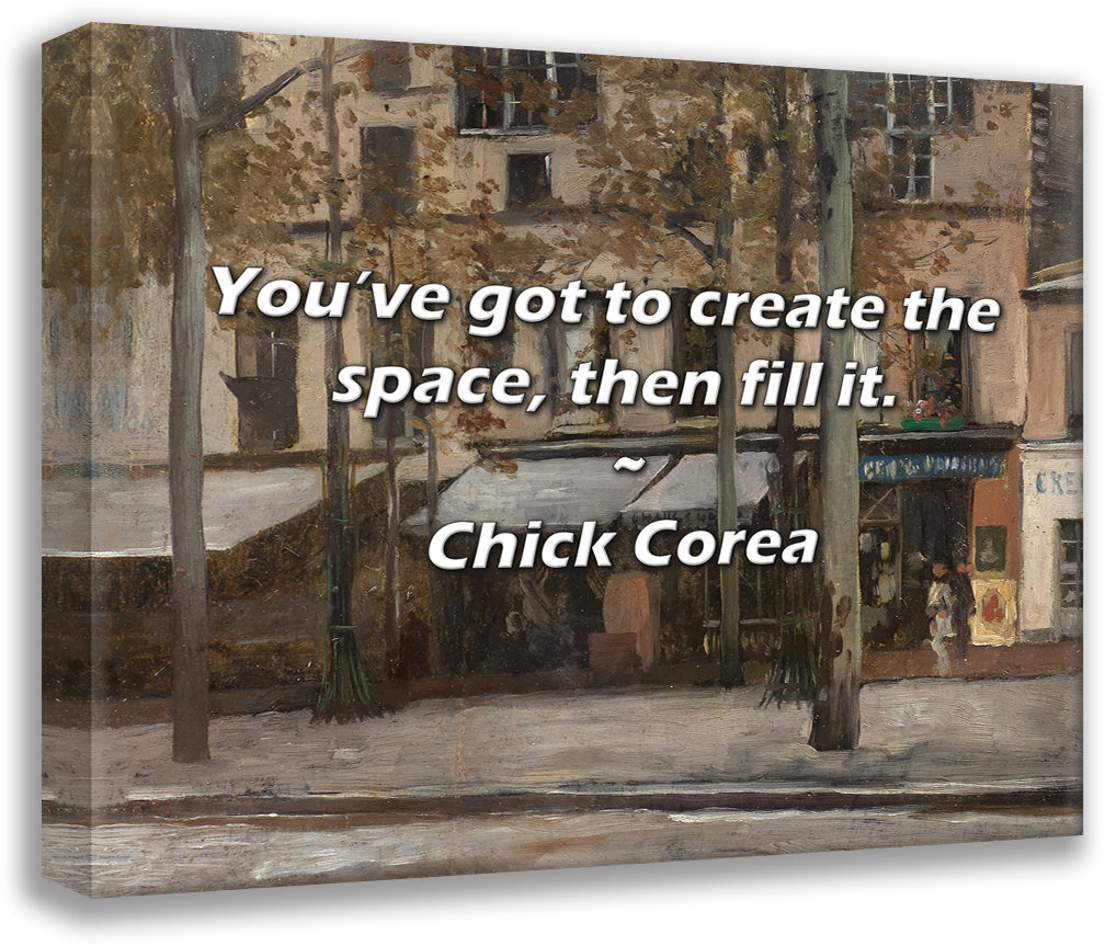Trinx Chick Corea Quote: You’ve got to create the space, then fill it ...