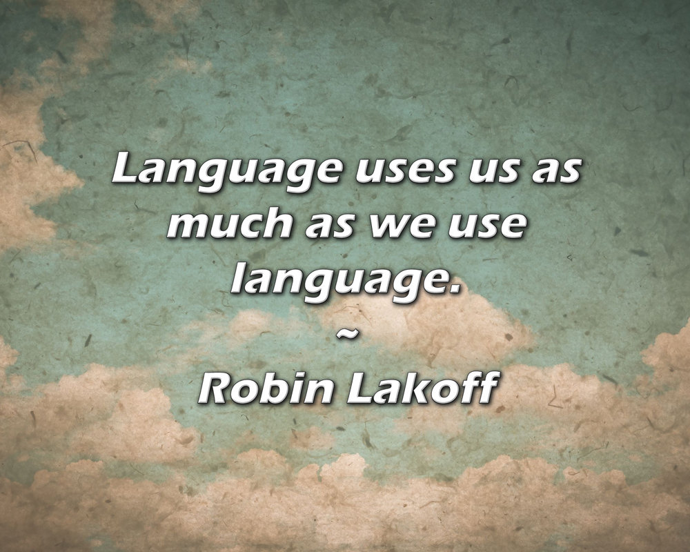 Trinx Robin Lakoff Quote: Language uses us as much as we use language ...
