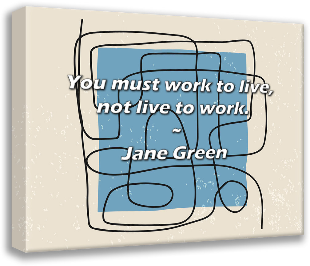 Trinx Jane Green Quote: You must work to live, not live to work. | Wayfair