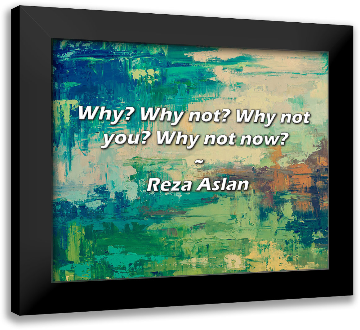 Latitude Run® Reza Aslan Quote: Why? Why not? Why not you? Why not now ...