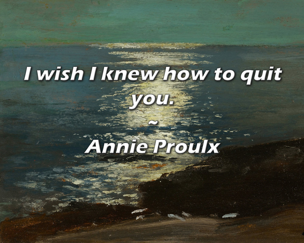 ATX Art Group LLC Annie Proulx Quote: I wish I knew how to quit you ...