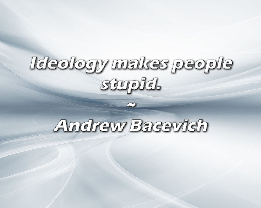 Trinx Andrew Bacevich Quote: Ideology makes people stupid. | Wayfair