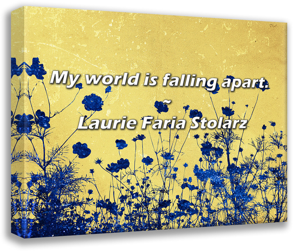 Trinx Laurie Faria Stolarz Quote: My world is falling apart. | Wayfair