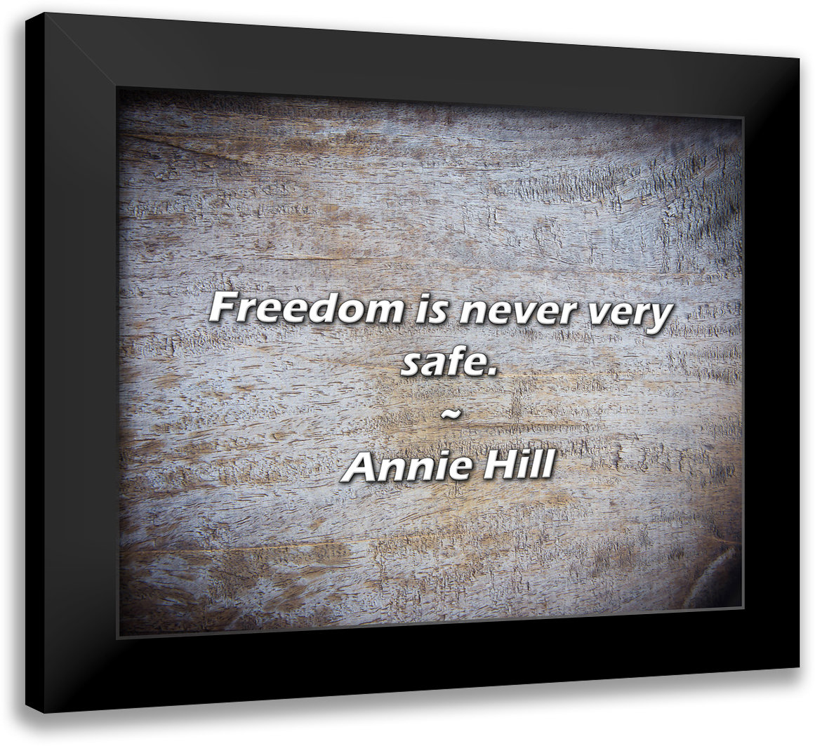Trinx Annie Hill Quote: Freedom is never very safe. | Wayfair