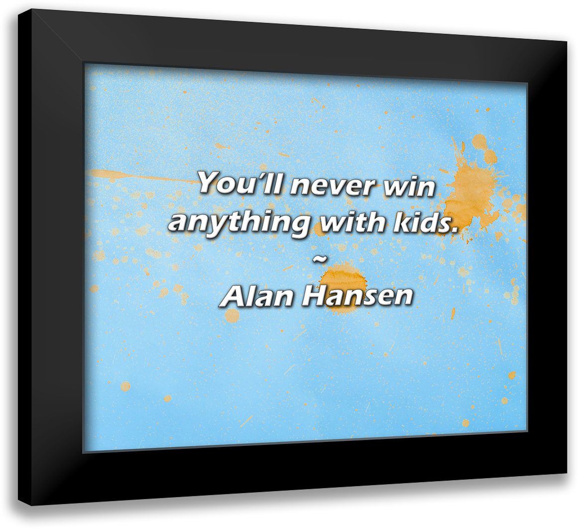 Latitude Run® Alan Hansen Quote: You’ll never win anything with kids ...