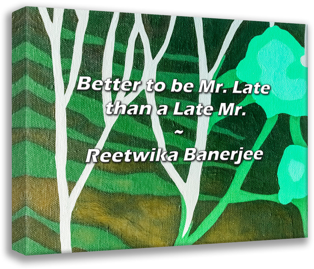 Dakota Fields Reetwika Banerjee Quote: Better to be Mr. Late than a ...