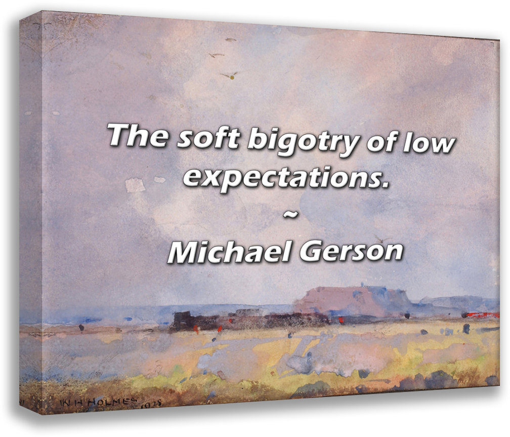 Trinx Michael Gerson Quote: The soft bigotry of low expectations. | Wayfair