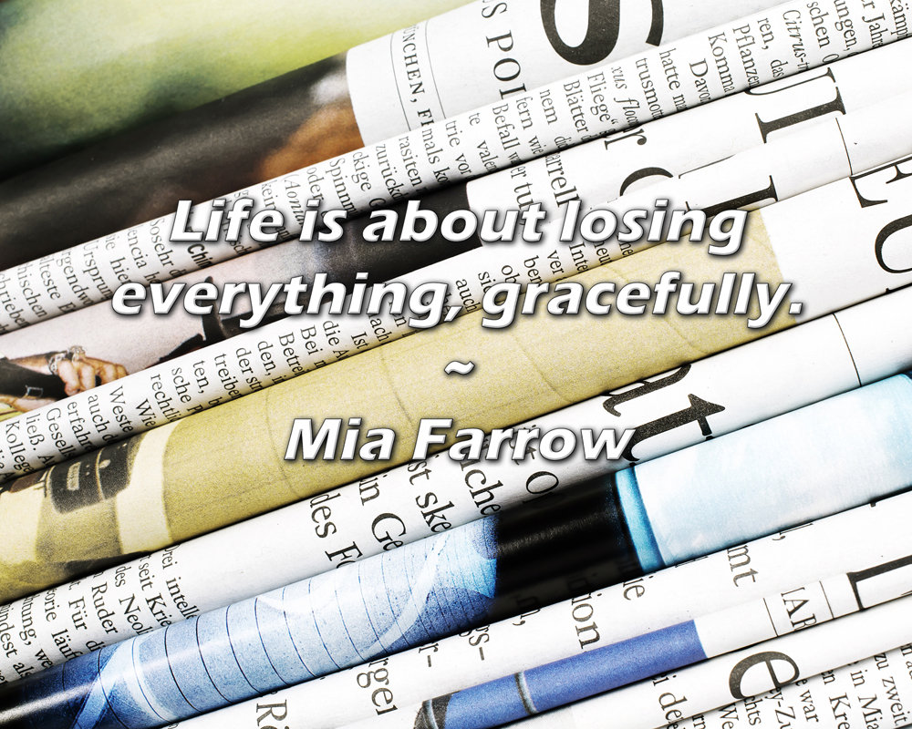 Latitude Run® Mia Farrow Quote: Life is about losing everything ...