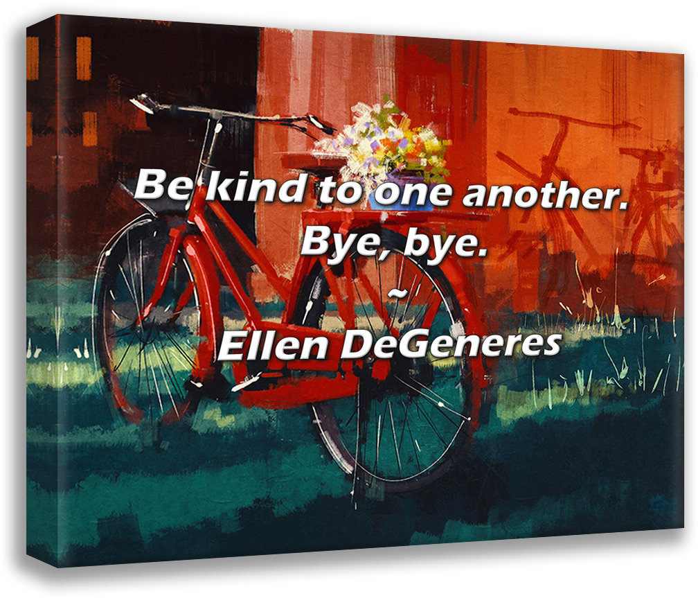 Trinx Ellen DeGeneres Quote: Be kind to one another. Bye, bye. | Wayfair