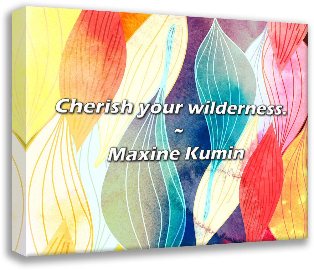 Dakota Fields Artsy Quote "Cherish your wilderness." By Maxine Kumin ...