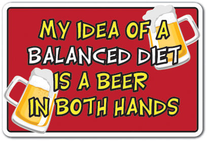 SignMission My Idea of a Balanced Diet Is a Beer in Both Hands SIgn ...