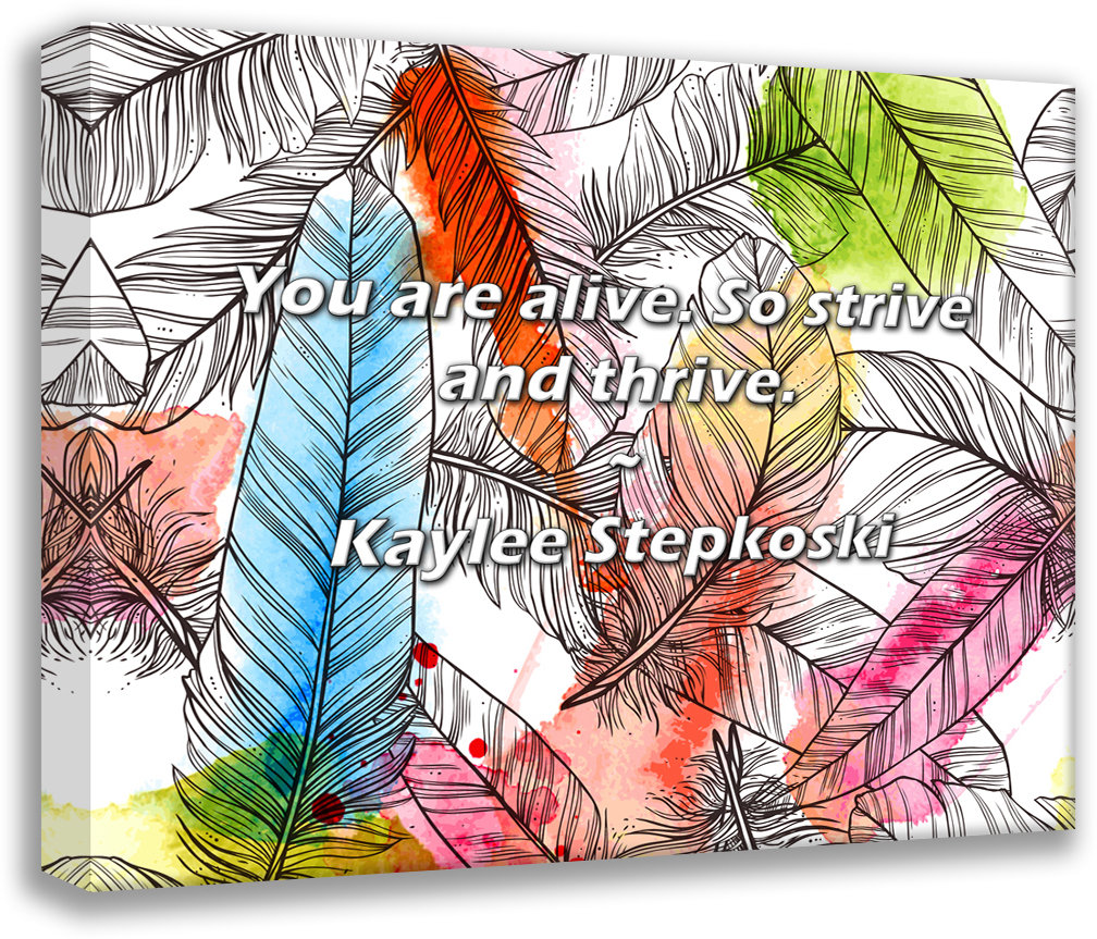 Dakota Fields Kaylee Stepkoski Quote: You are alive. So strive and ...