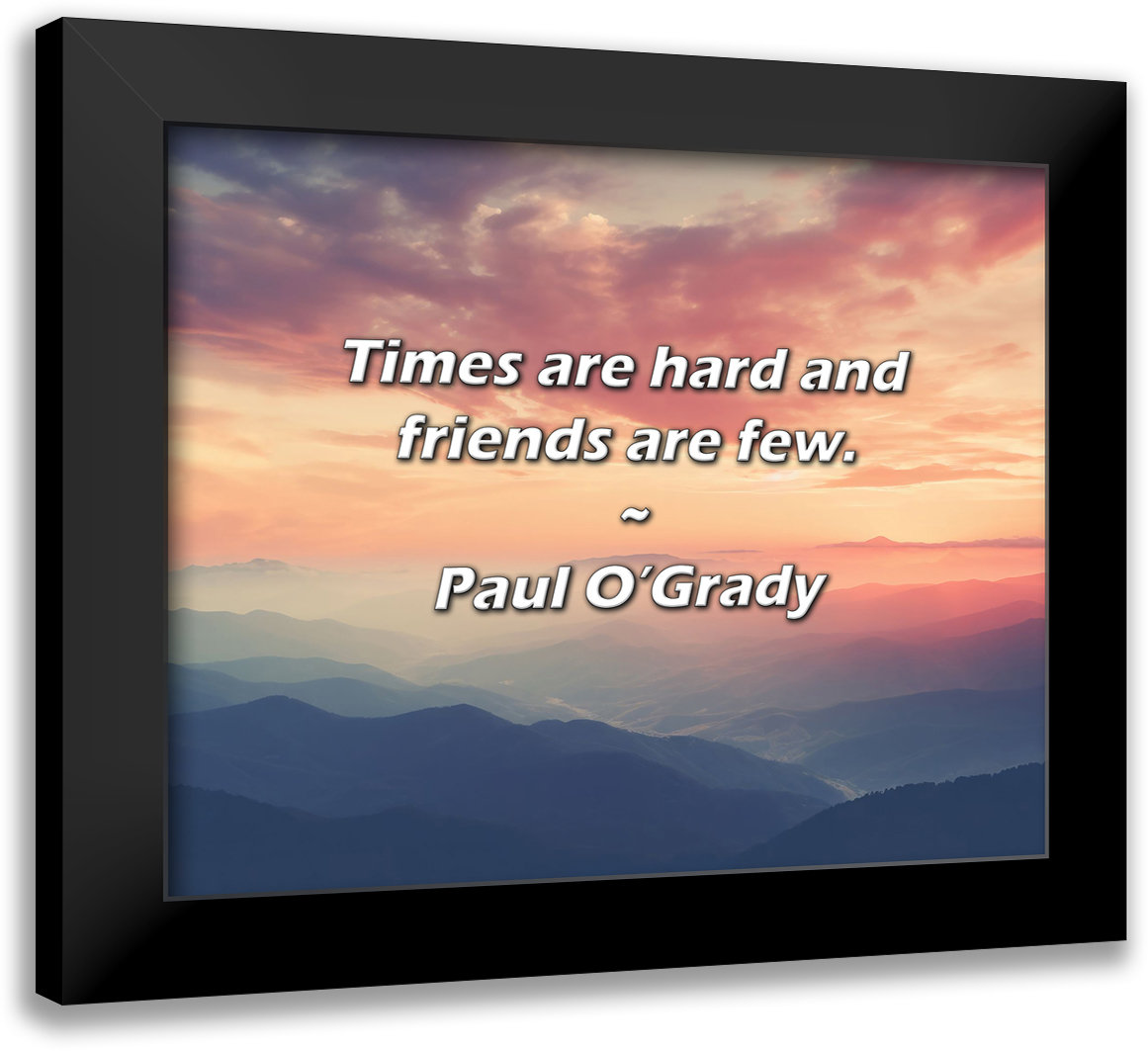 Trinx Paul O'Grady Quote: Times are hard and friends are few. | Wayfair