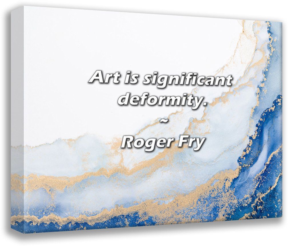 Latitude Run® Roger Fry Quote: Art is significant deformity. | Wayfair