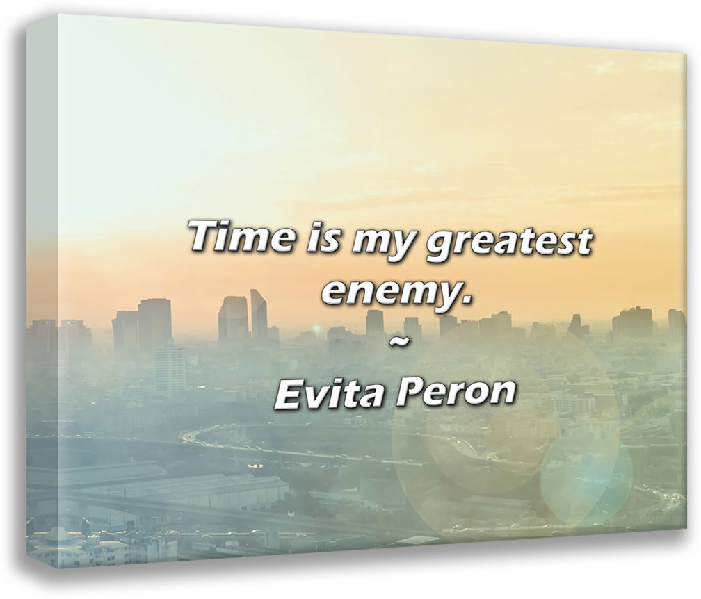 Trinx Evita Peron Quote: Time is my greatest enemy. | Wayfair