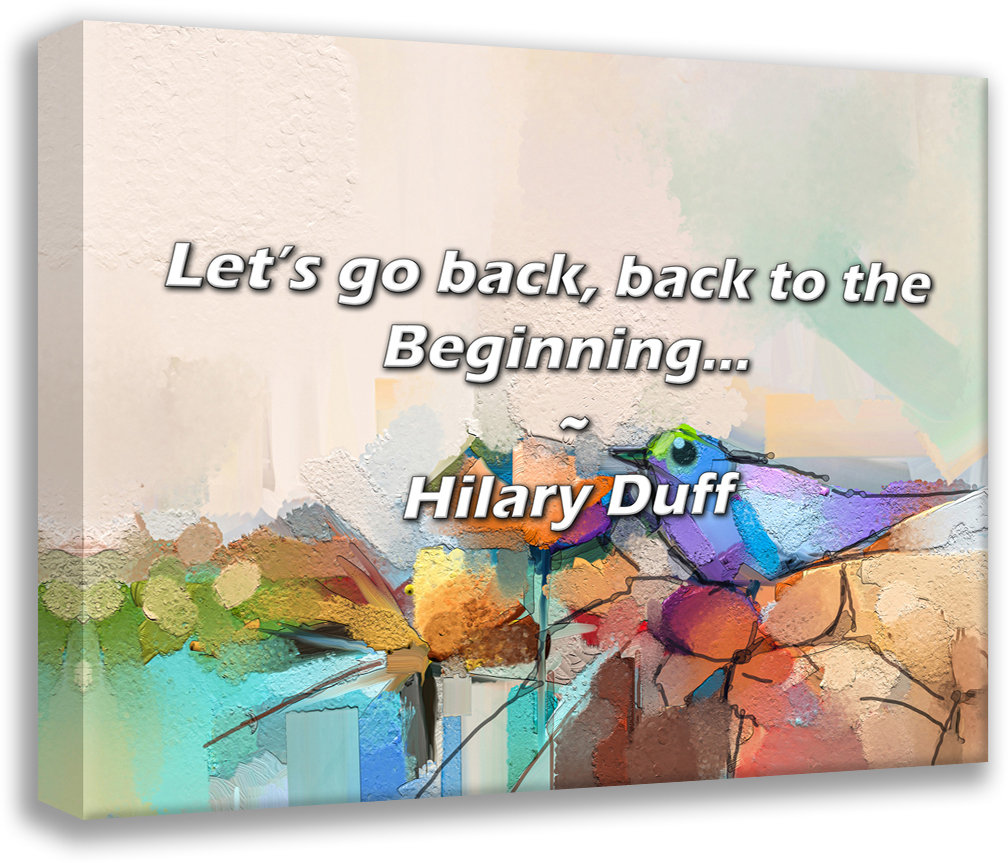 Trinx Hilary Duff Quote: Let’s go back, back to the Beginning... | Wayfair