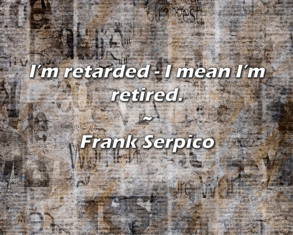 17 Stories Artsy Quote "I’m retarded - I mean I’m retired." By Frank ...