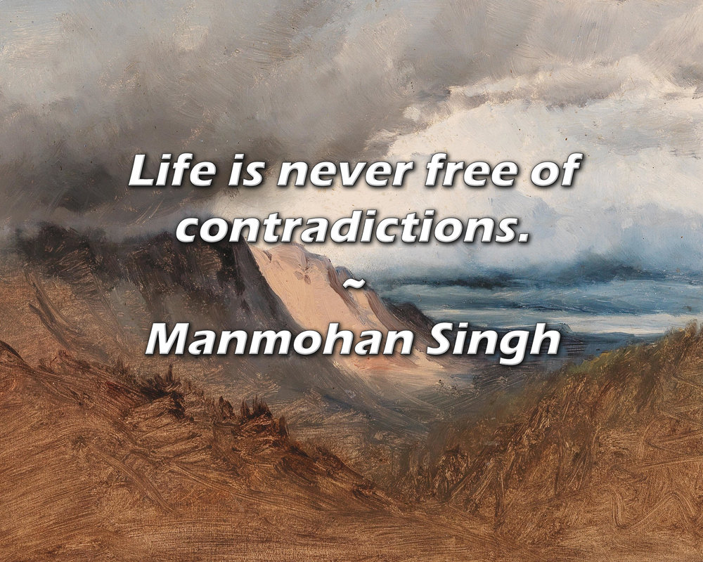 Trinx Manmohan Singh Quote: Life is never free of contradictions. | Wayfair