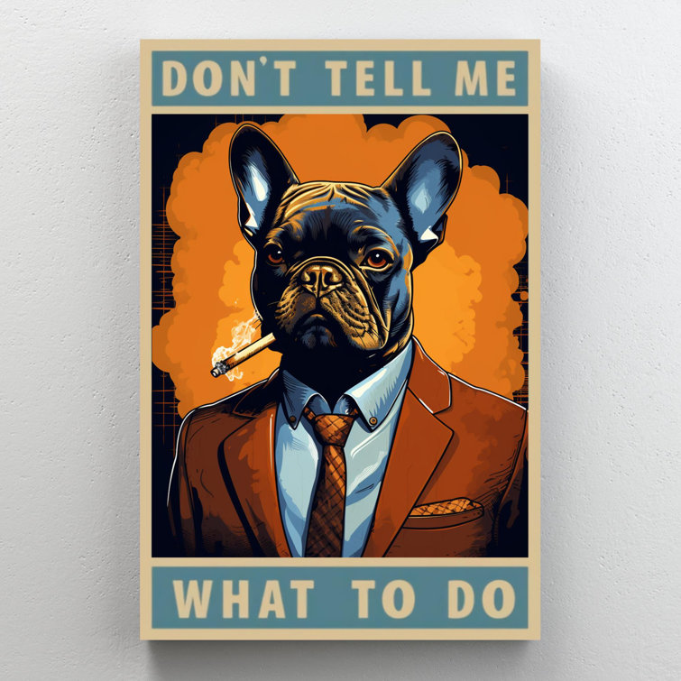 Trinx Bulldog Dont Tell Me What To Do - 1 Piece Rectangle Graphic Art ...
