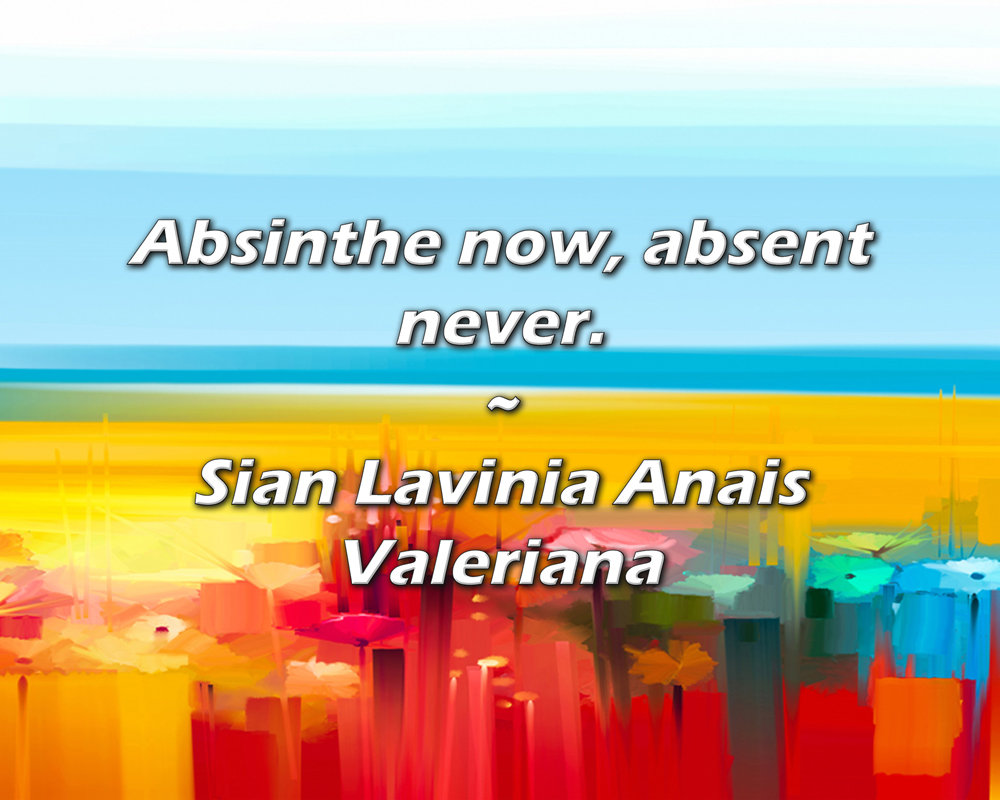 Trinx Sian Lavinia Anais Valeriana Quote: Absinthe now, absent never ...