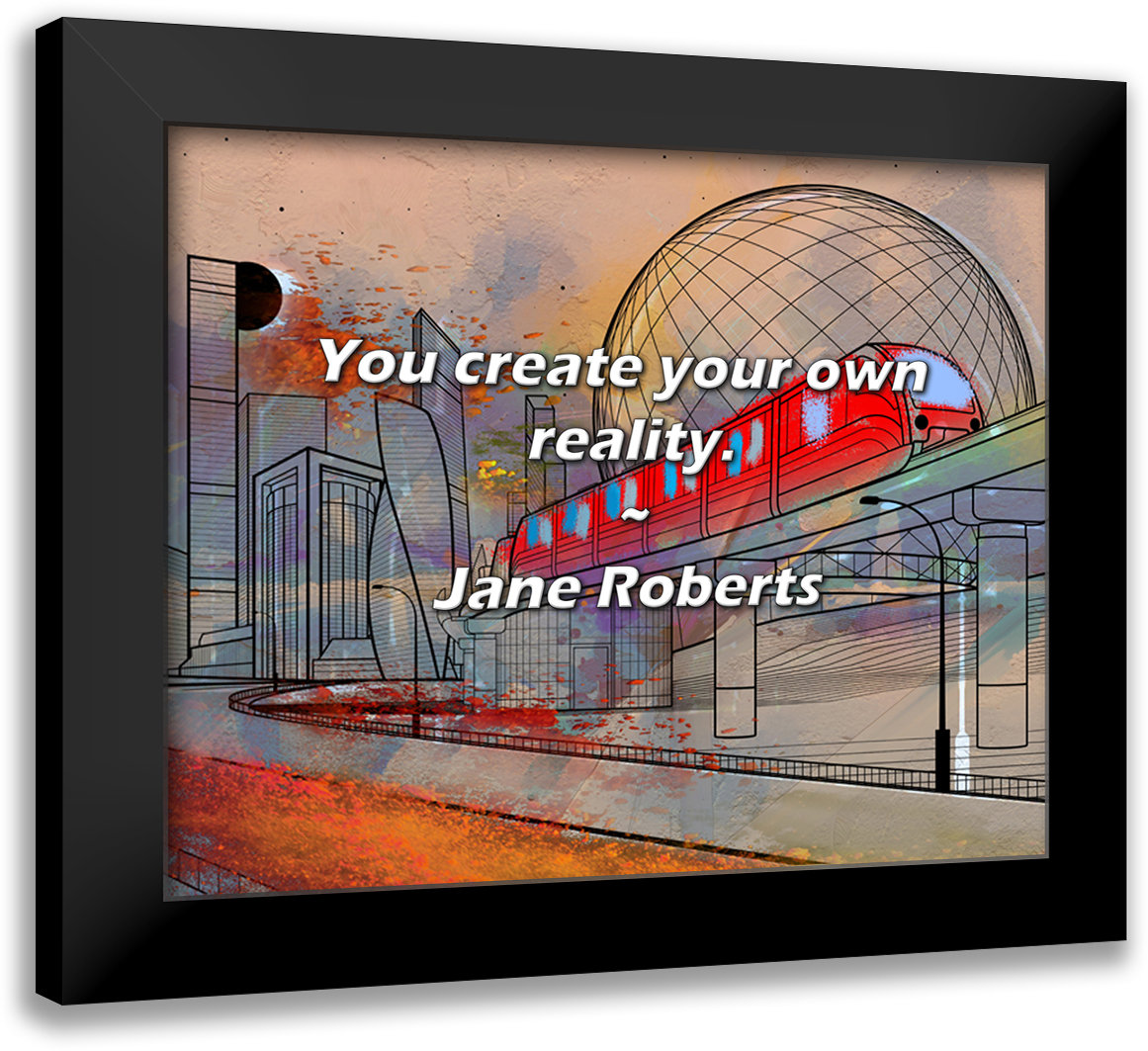 ATX Art Group LLC Jane Roberts Quote: You create your own reality ...