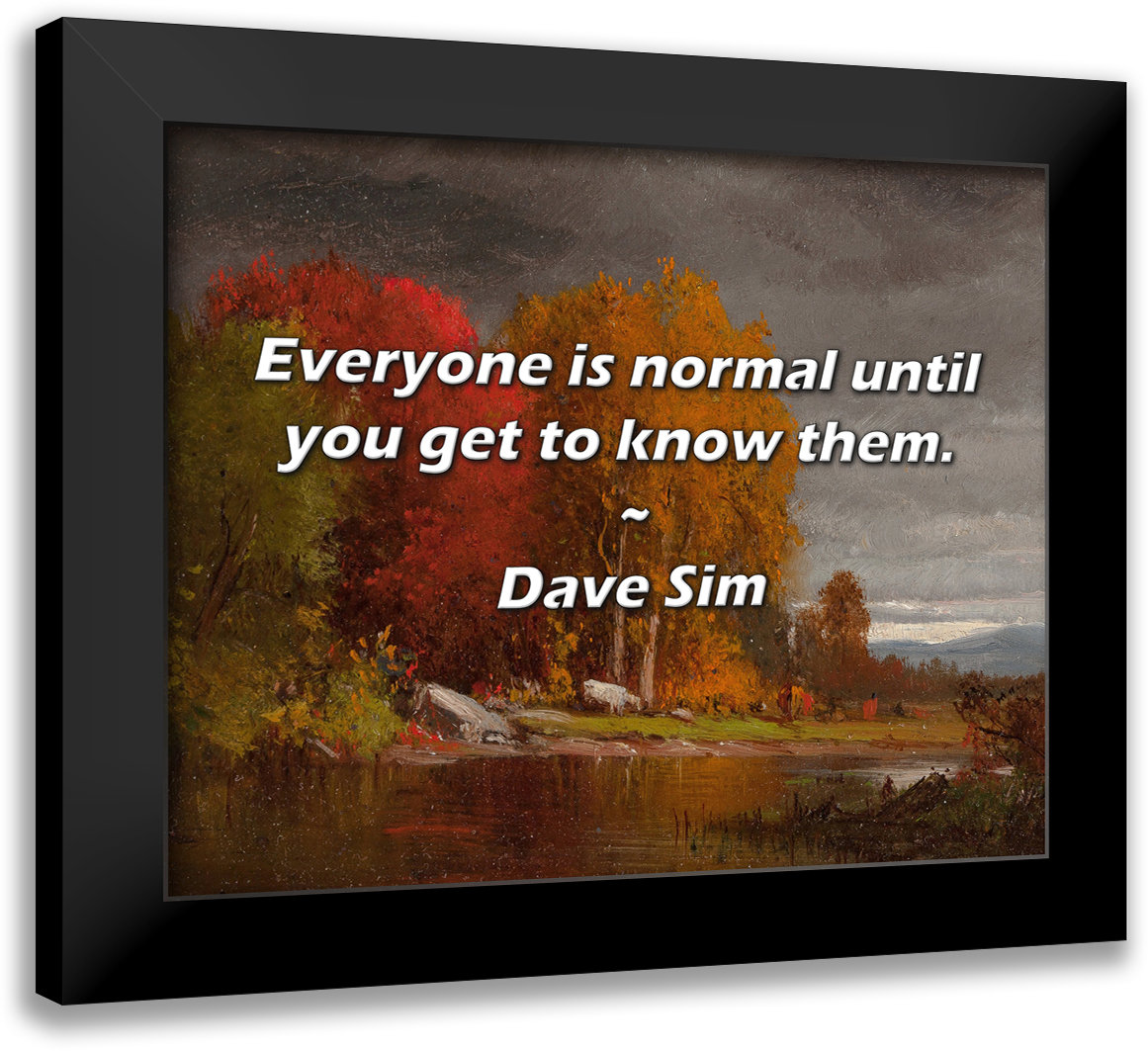 August Grove® Dave Sim Quote: Everyone is normal until you get to know ...