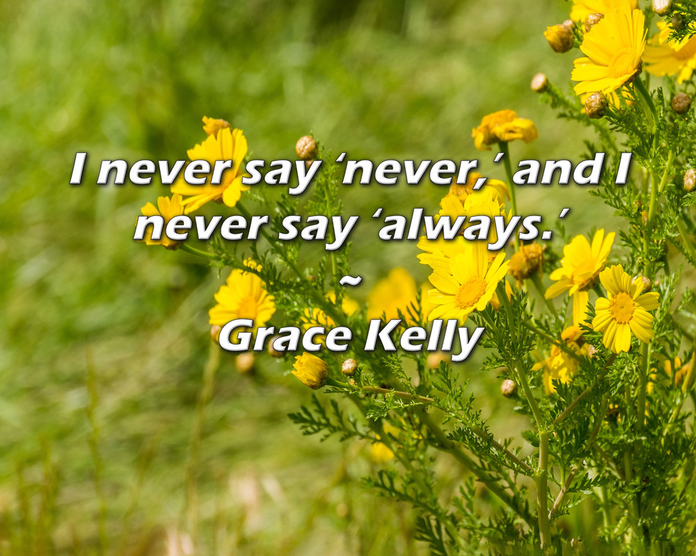 Trinx Grace Kelly Quote: I never say 'never,’ and I never say 'always ...