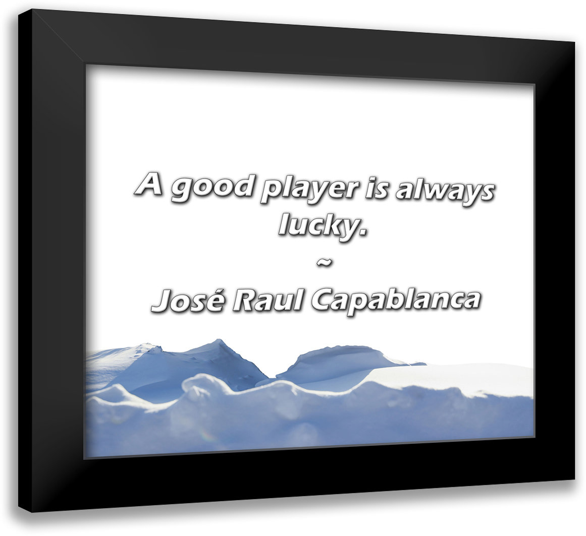 Latitude Run® José Raul Capablanca Quote: A good player is always lucky ...