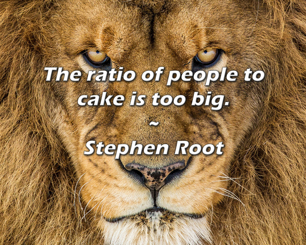 Trinx Stephen Root Quote: The ratio of people to cake is too big. | Wayfair