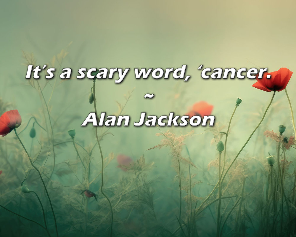 Trinx Alan Jackson Quote: It’s a scary word, ’cancer. | Wayfair