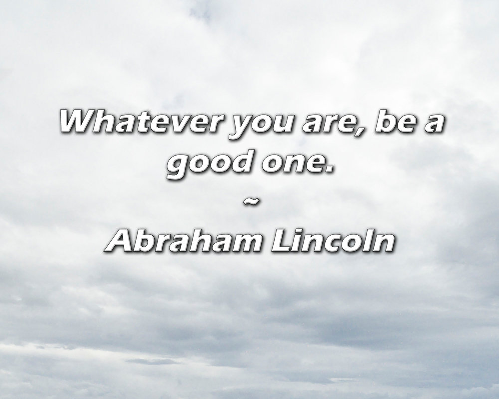 Latitude Run® Abraham Lincoln Quote: Whatever you are, be a good one ...