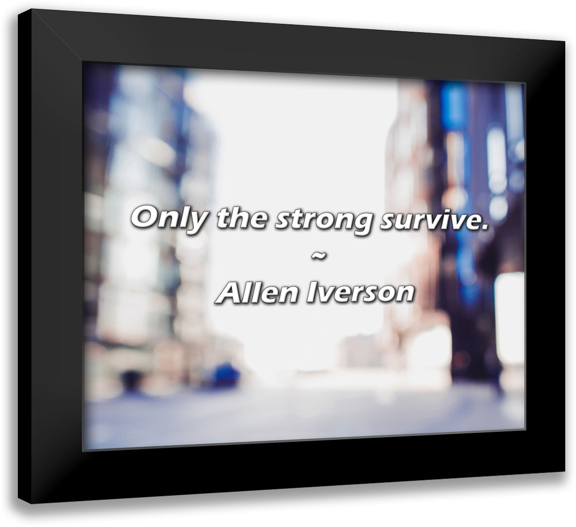 Trinx Allen Iverson Quote: Only the strong survive. | Wayfair