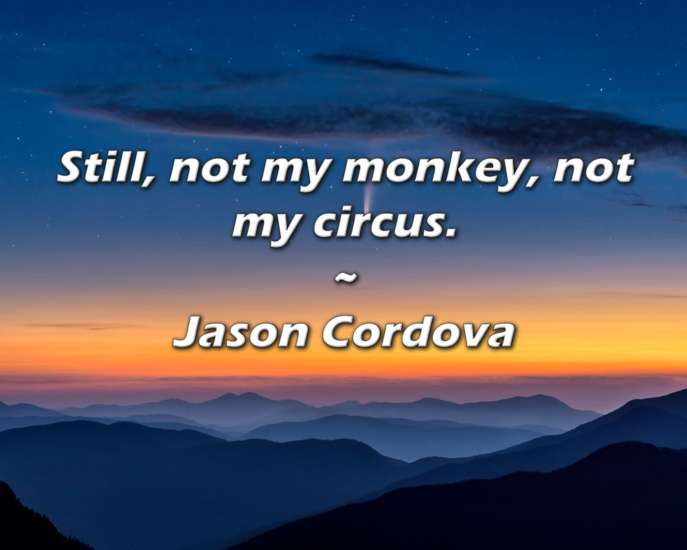 Latitude Run® Jason Cordova Quote: Still, not my monkey, not my circus ...