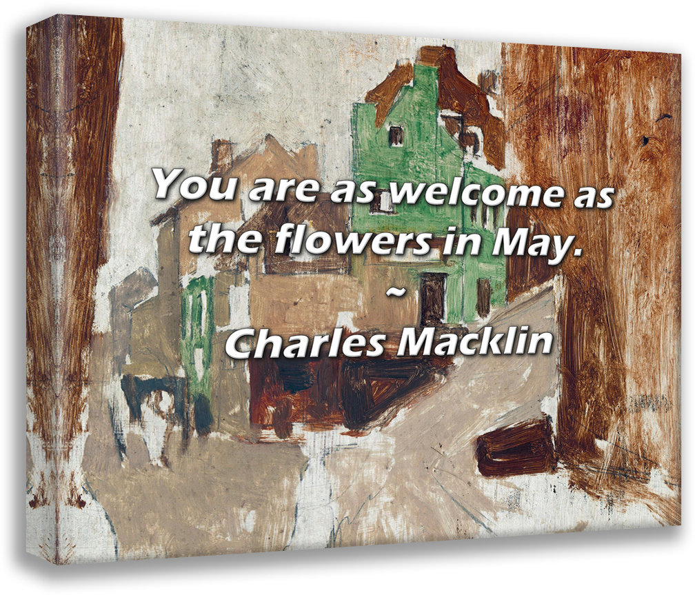 Trinx Charles Macklin Quote: You are as welcome as the flowers in May ...