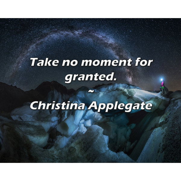 Trinx Christina Applegate Quote: Take no moment for granted. | Wayfair