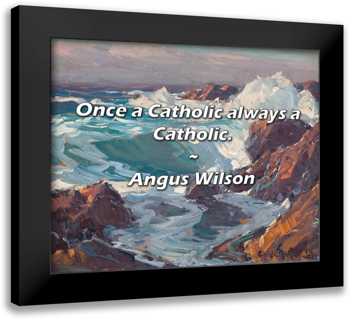 Ivy Bronx Angus Wilson Quote: Once a Catholic always a Catholic. | Wayfair