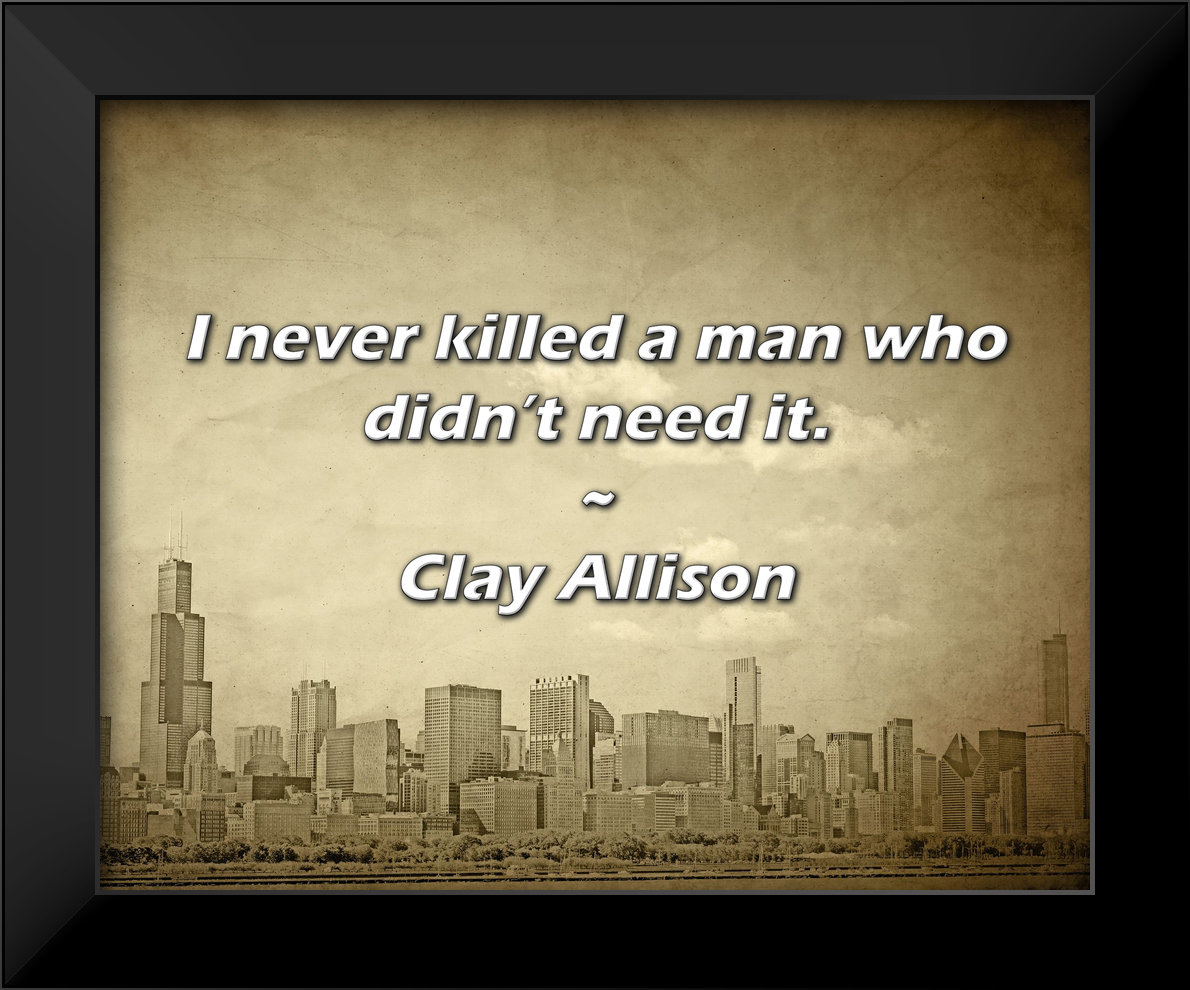 Ivy Bronx Clay Allison Quote: I never killed a man who didn’t need it ...