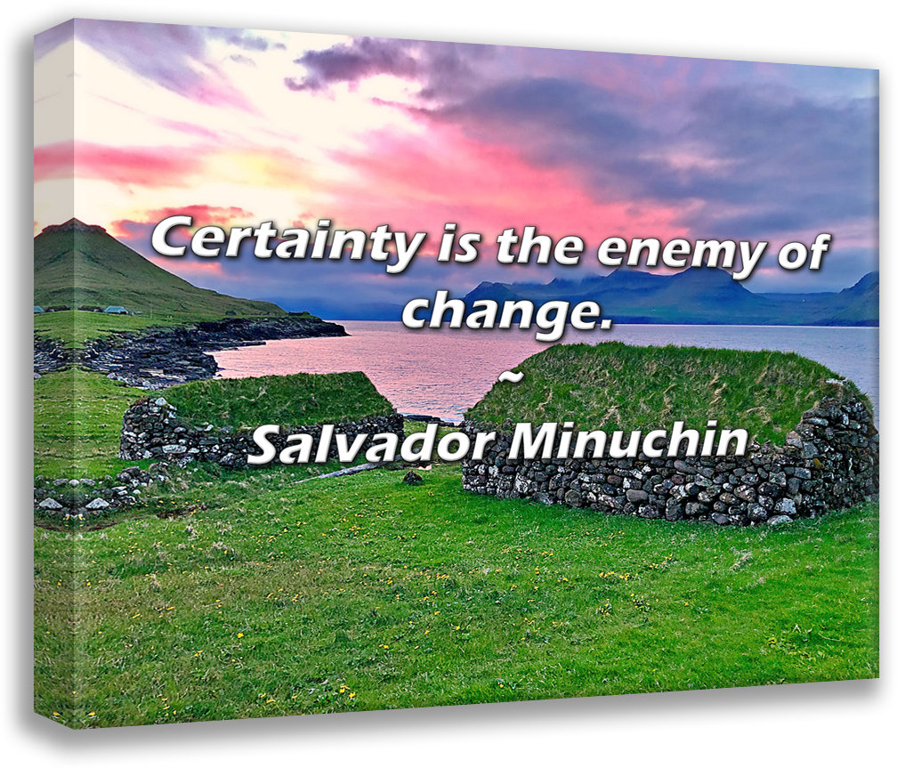 Trinx Salvador Minuchin Quote: Certainty is the enemy of change. | Wayfair