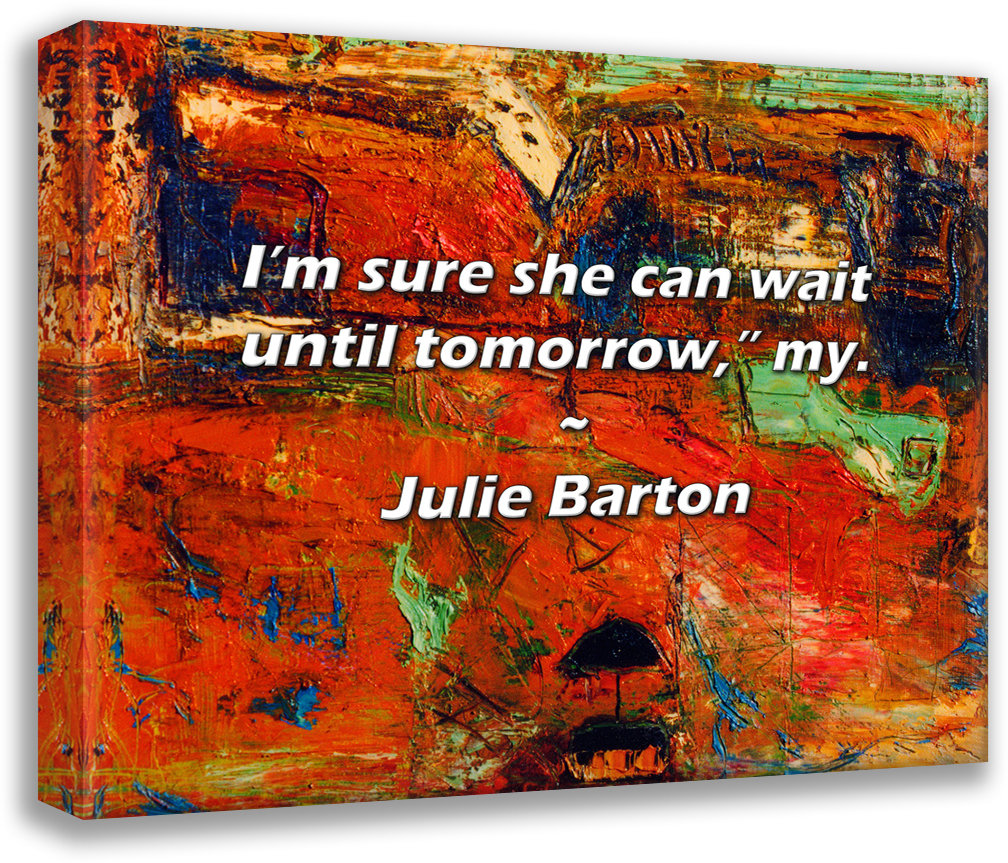 ATX Art Group LLC Julie Barton Quote: I’m sure she can wait until tomorrow. | Wayfair