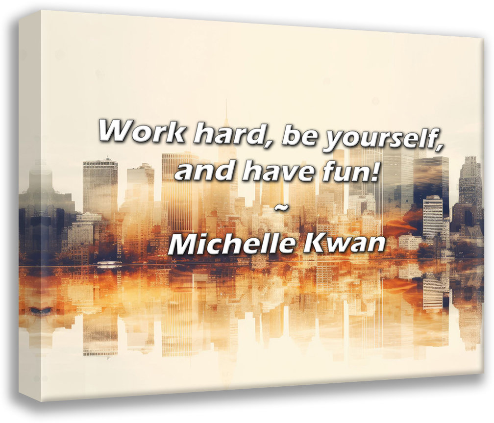 Trinx Michelle Kwan Quote: Work hard, be yourself, and have fun! | Wayfair