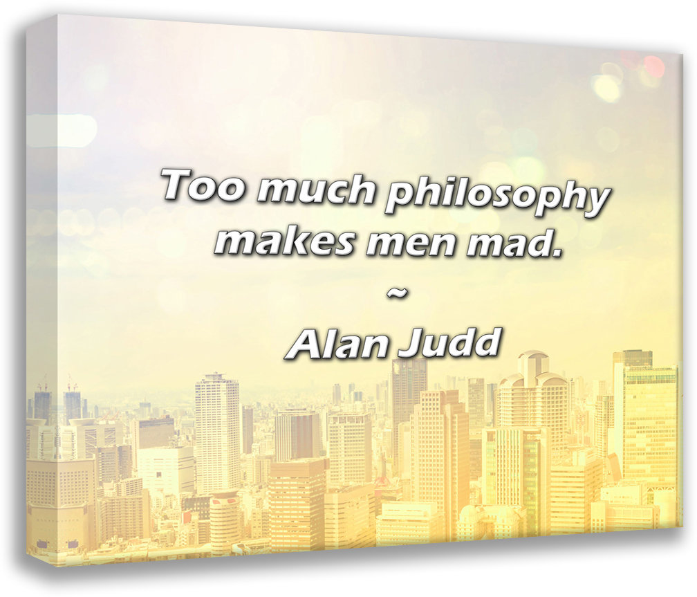 Trinx Alan Judd Quote: Too much philosophy makes men mad. - Wayfair Canada