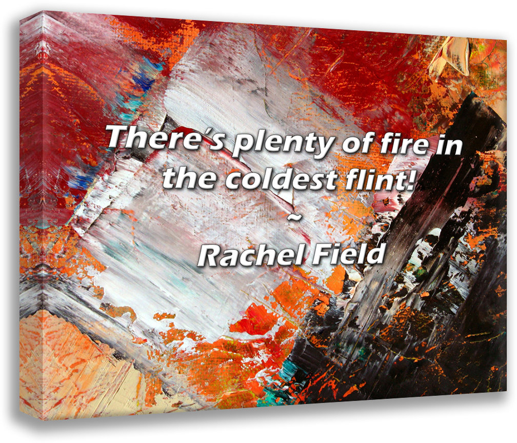 Trinx Rachel Field Quote: There’s plenty of fire in the coldest flint ...