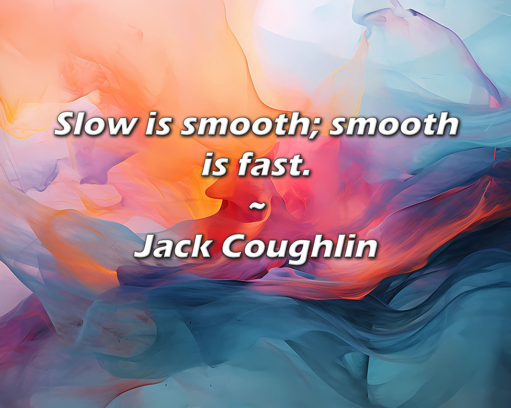 Trinx Jack Coughlin Quote: Slow is smooth; smooth is fast. | Wayfair