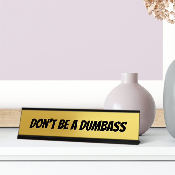 Signs ByLITA Don''t Be A Dumbass Desk Sign - Wayfair Canada