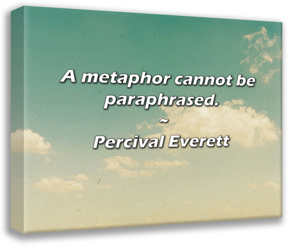 Trinx Percival Everett Quote: A metaphor cannot be paraphrased. | Wayfair