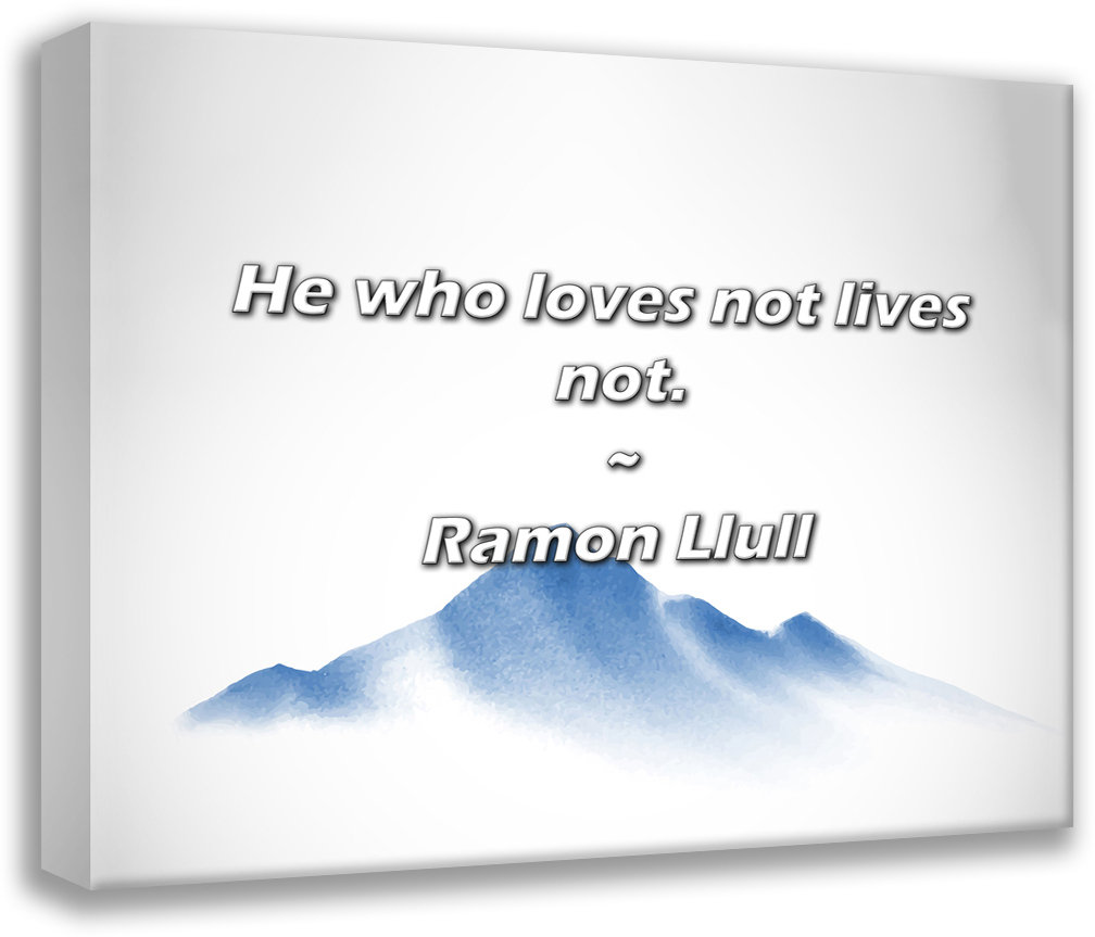 Trinx Ramon Llull Quote: He who loves not lives not. | Wayfair
